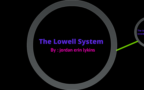 The Lowell System by jordan lykins on Prezi