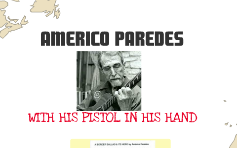 Américo Paredes - Con su pistola en la mano by Michael Heim on Prezi
