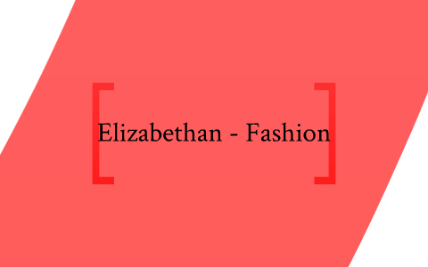 Fashion In Elizabethan Times by Liam Melady on Prezi