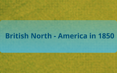 Canada, Before Confederation,1850. by Khye Ean Low on Prezi