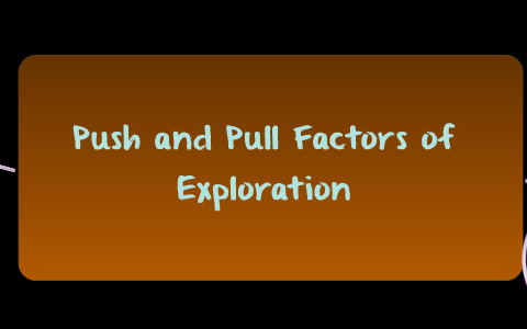 Push and Pull Factors of Exploration by Harley Challinor on Prezi