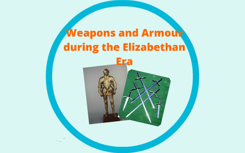 Weapons and Armour during the Elizabethan Era by Chloë Boilard on Prezi