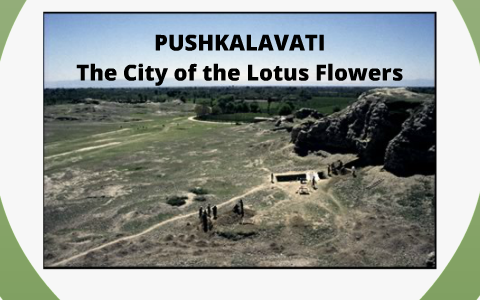 Pushkalavati: City of the Lotus Flowers by Anum Syed on Prezi