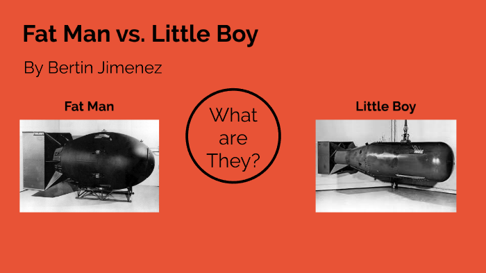 Fat man vs. Little Boy by Bertin Jimenez on Prezi