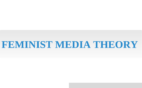FEMINIST MEDIA THEORY by Wesley Rykalski on Prezi