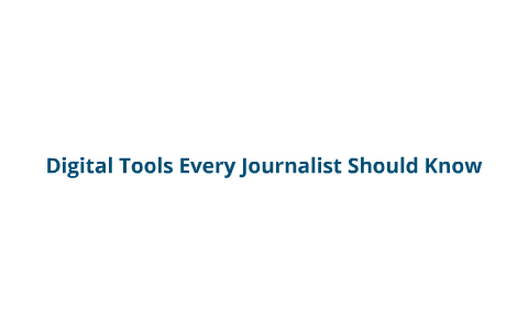Digital Tools Every Journalist Should Know by taylor carik on Prezi