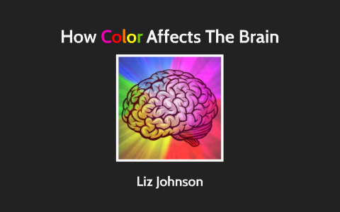 How Color Affects The Brain by Liz Johnson on Prezi