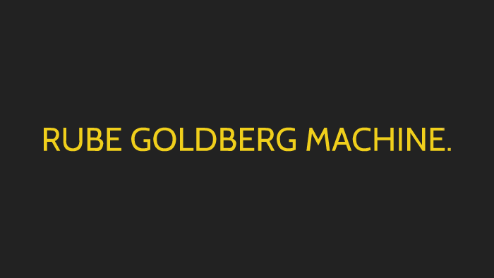 RUBE GOLDBERG MACHINE by aaron wei on Prezi