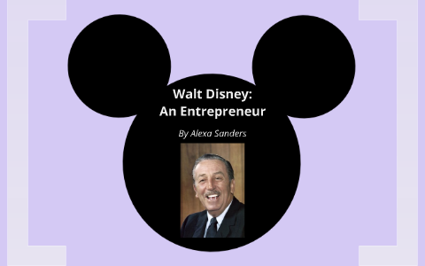 Walt Disney: An Entrepreneur by Alexa Sanders on Prezi