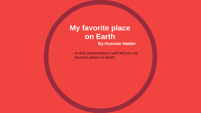 My favorite place on Earth by twenty one on Prezi
