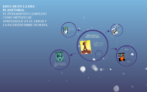 EDUCAR EN LA ERA PLANETARIA. by eduardo pantoja on Prezi
