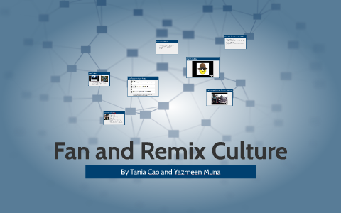 Fan and Remix Culture by Yazmeen Muna on Prezi