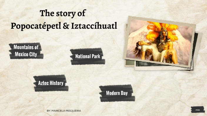 The story of Popocatépetl & Iztaccíhuatl by Maricela Pesqueira on Prezi