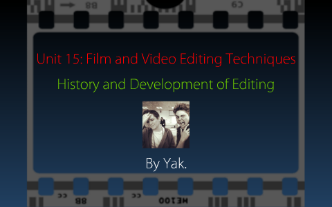 Unit 16: Film and Video Editing Techniques by William B on Prezi