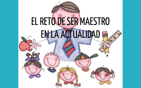EL RETO DE SER MAESTRO EN LA ACTUALIDAD by ESTEBAN SANCHEZ on Prezi
