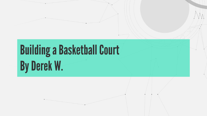 Building a Basketball Court by Derek Wardle on Prezi