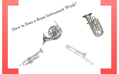 How Does a Brass Instrument Work? by Connie Chung on Prezi