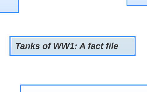 Tanks of WW1: A fact file by isaiah horner on Prezi