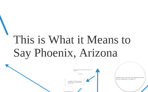 This is What it Means to Say Phoenix, Arizona by Tarik Arslan on Prezi
