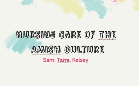 Nursing Care of THe AMish culture by Kelsey Kleiboeker on Prezi