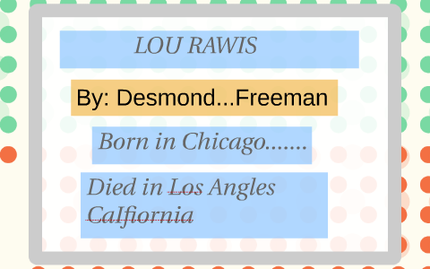 LOU RAWIS by DESMOND FREEMAN on Prezi