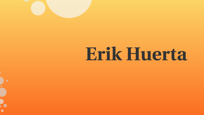 Erik Huerta by Erik Huerta on Prezi