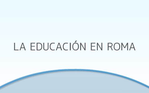 LA EDUCACIÓN EN ROMA by Edgar Talero on Prezi