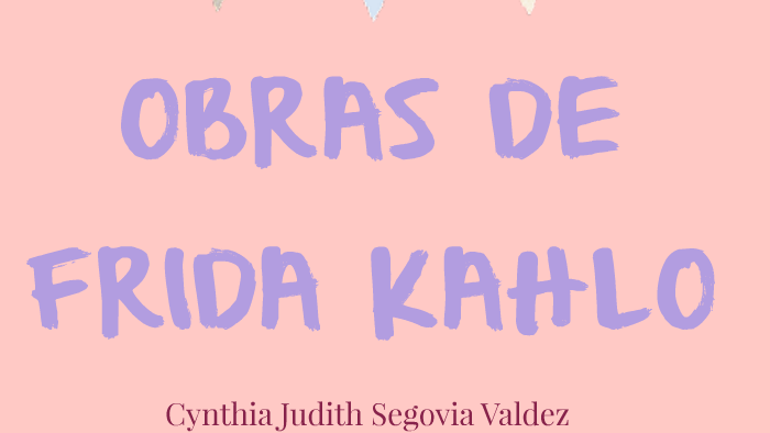 OBRAS DE FRIDA KAHLO by Cynthia Judith Segovia on Prezi