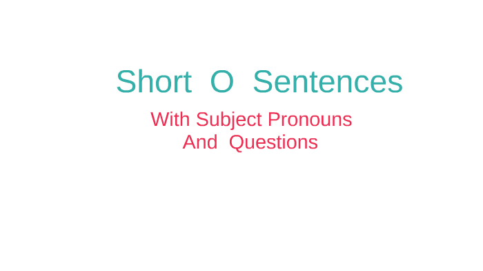 Short O Sentences by Paula Cosko on Prezi