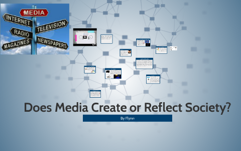 Does Media Create or Reflect Society? by F M on Prezi
