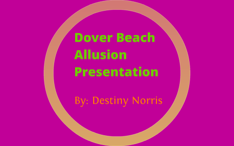Dover Beach Allusion Project by Destiny Norris on Prezi