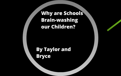Why are schools Brain washing our Children by bryce marinus on Prezi