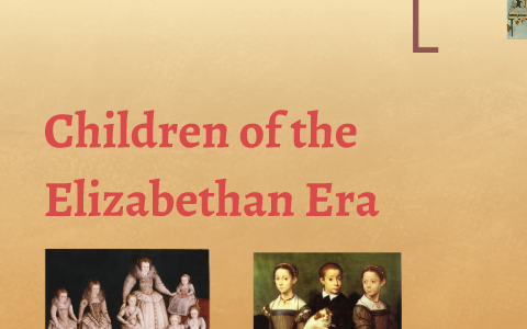 Children of the Elizabethan Era by Agapé Fernandez on Prezi