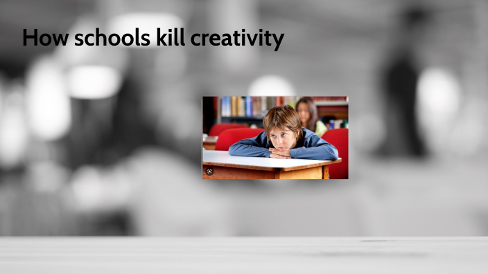 schools kill creativity by chayann bennett on Prezi