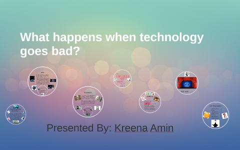What happens when technology goes bad? by Kreena Amin on Prezi