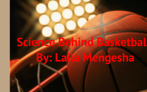 Science Behind Basketball . by Laila Mengesha on Prezi