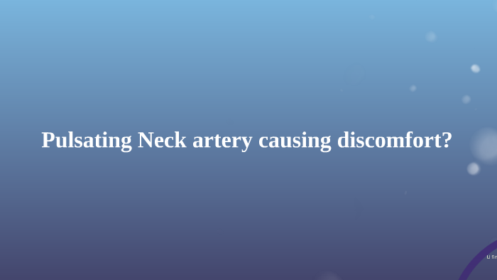 Pulsating Neck artery causing discomfort? by MedPhysics Geek