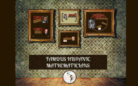 FAMOUS HISPANIC MATHEMATICIANS by lusi altan on Prezi
