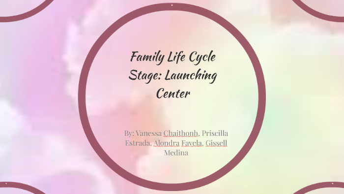 Family Life Cycle Stage: Launching Center by vanessa chaithonh on Prezi