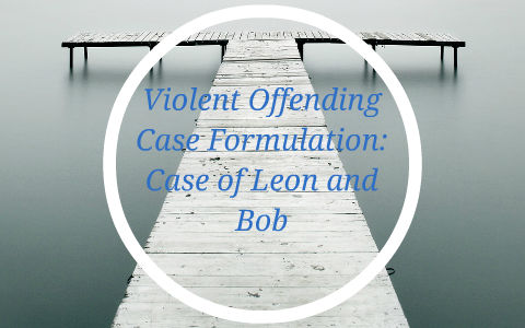Violent Offending Case Formulation: Case of Leon and Bob by Frank ...