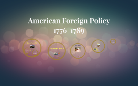 America Foreign Policy 1776-1789 by US History on Prezi