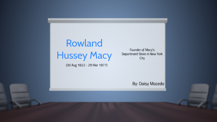 Rowland Hussey Macy by Daisy Macedo on Prezi