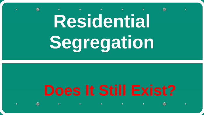 Residential Segregation Today? by maegan parrott on Prezi