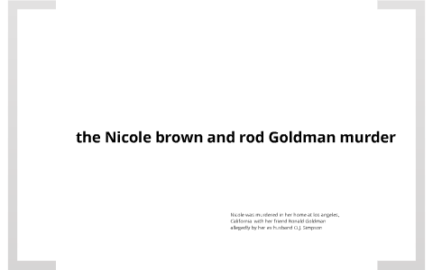 The Nicole Brown and Rod Goldman double murder by ryan linden on Prezi
