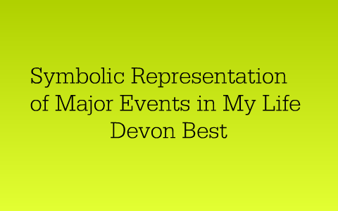 Symbolic Representation of Major Events in My LIfe by Devon Best on Prezi