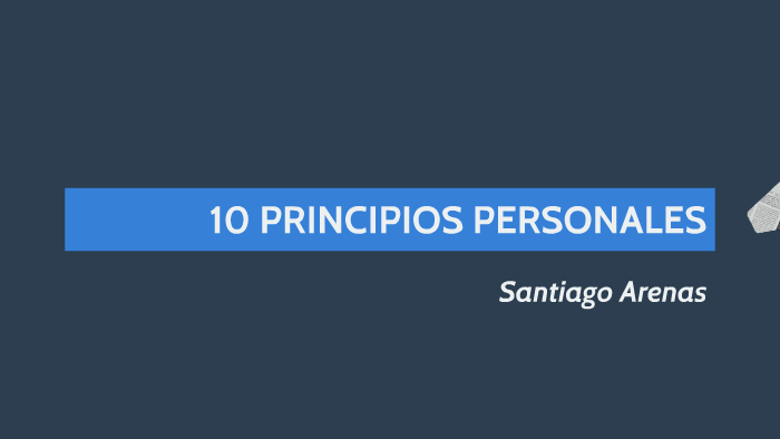 10 PRINCIPIOS PERSONALES by Santiago Arenas on Prezi