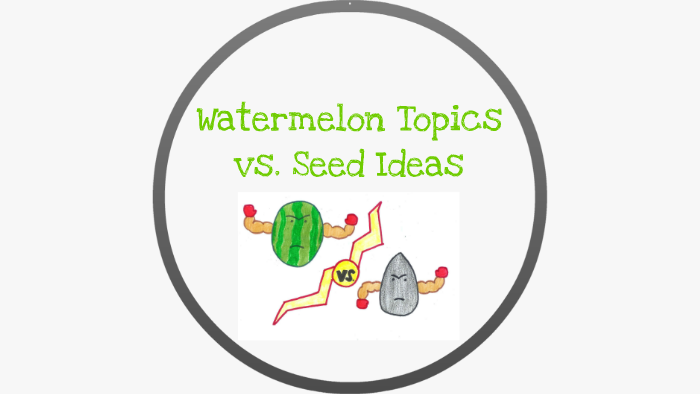 Watermelon Topic vs. Seed Idea by Suzann Keith on Prezi