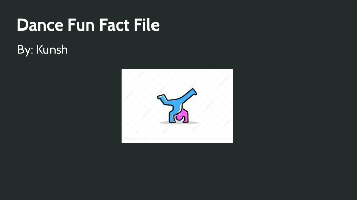 Dance Fact File by Kunsh Khera on Prezi