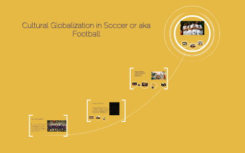Cultural Globalization in Soccer or aka Football by Jean Montoya on Prezi
