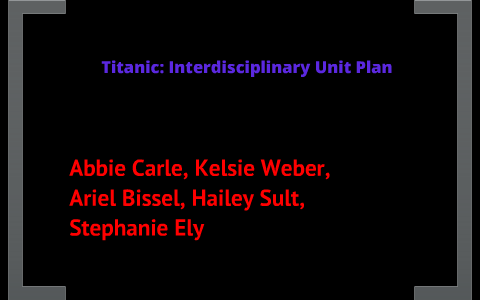 Titanic: Interdisciplinary Unit Plan by Abbie Carle on Prezi